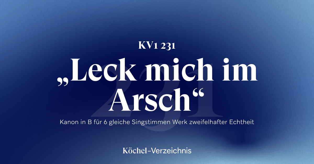 KV 231 – „Leck mich im Arsch“ | Köchel Verzeichnis