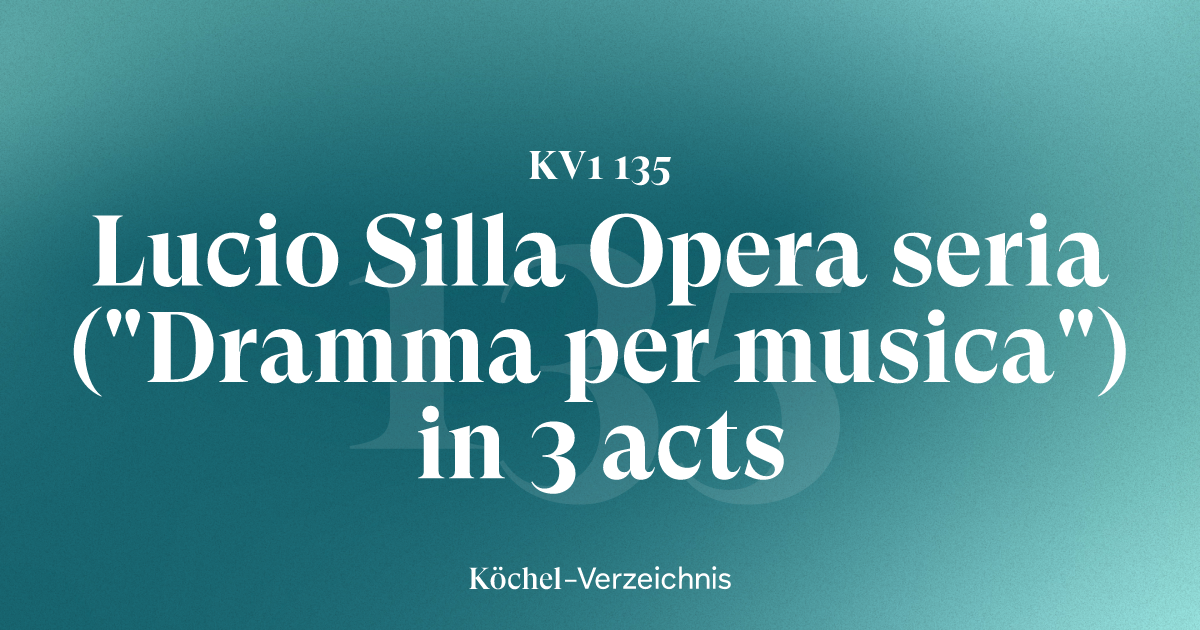 KV 135 – Lucio Silla Opera seria ("Dramma per musica") in 3 acts | Köchel Verzeichnis