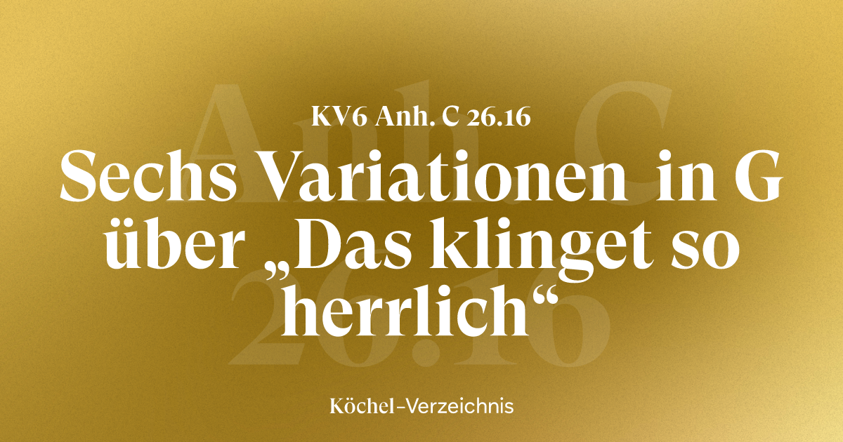 KV Anh. C 26.16 – Sechs Variationen in G über „Das klinget so herrlich ...