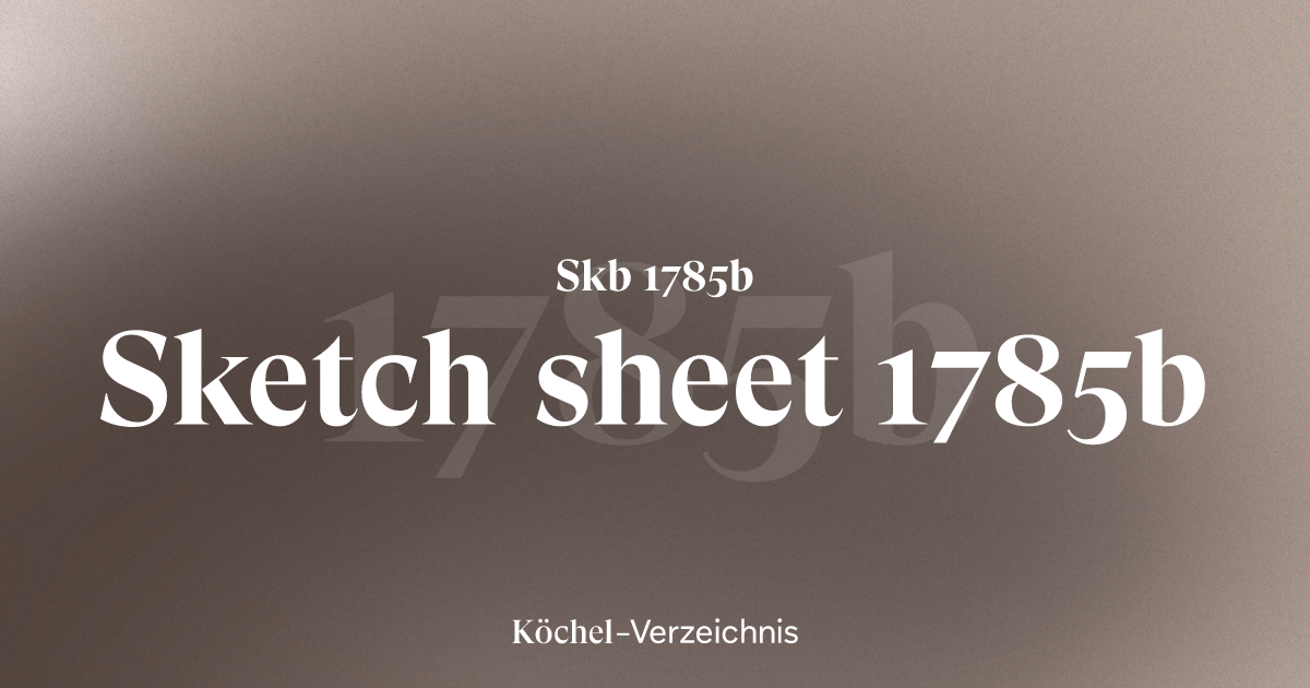 KV 1785b – Sketch sheet 1785b | Köchel Verzeichnis