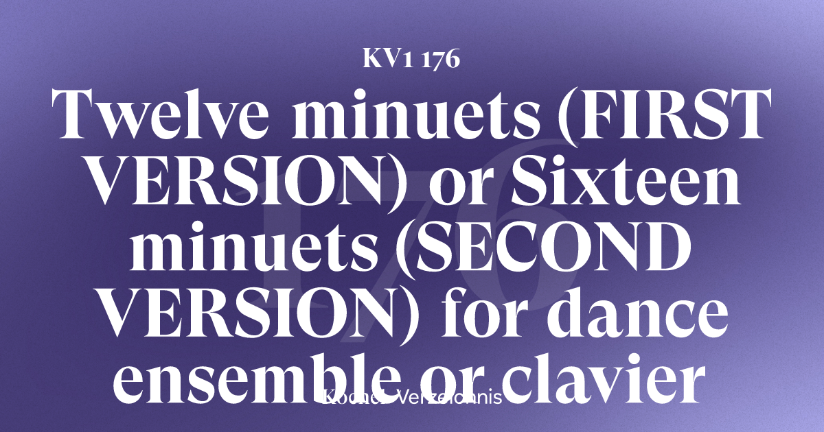 KV 176 – Twelve minuets (FIRST VERSION) or Sixteen minuets (SECOND ...