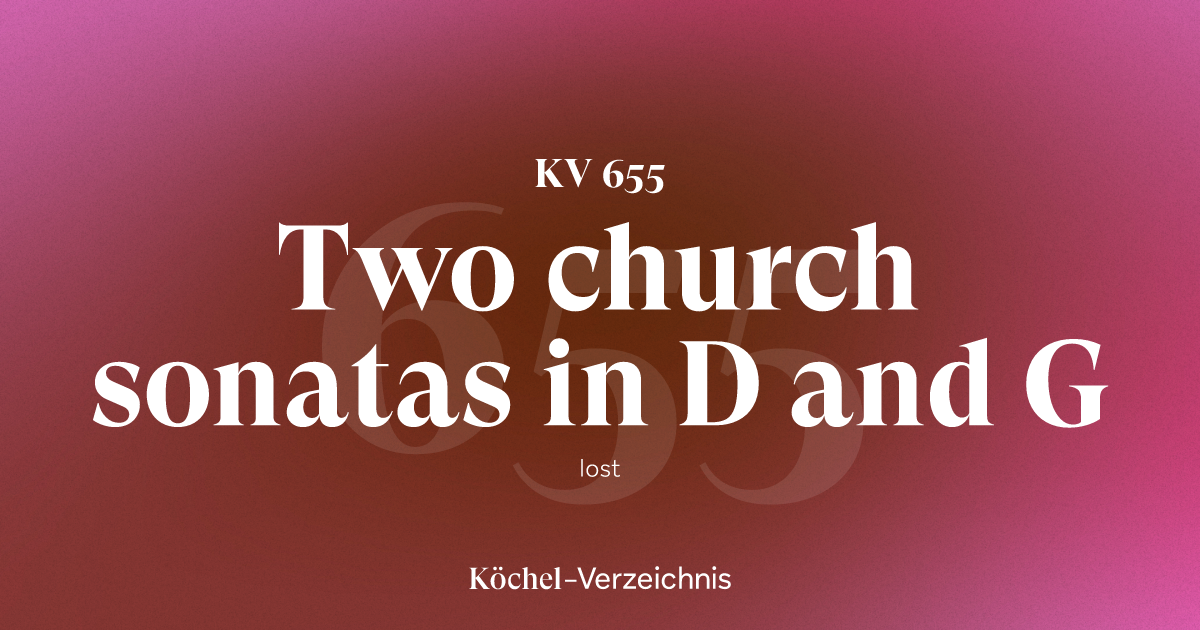 KV 655 – Two church sonatas in D and G | Köchel Verzeichnis